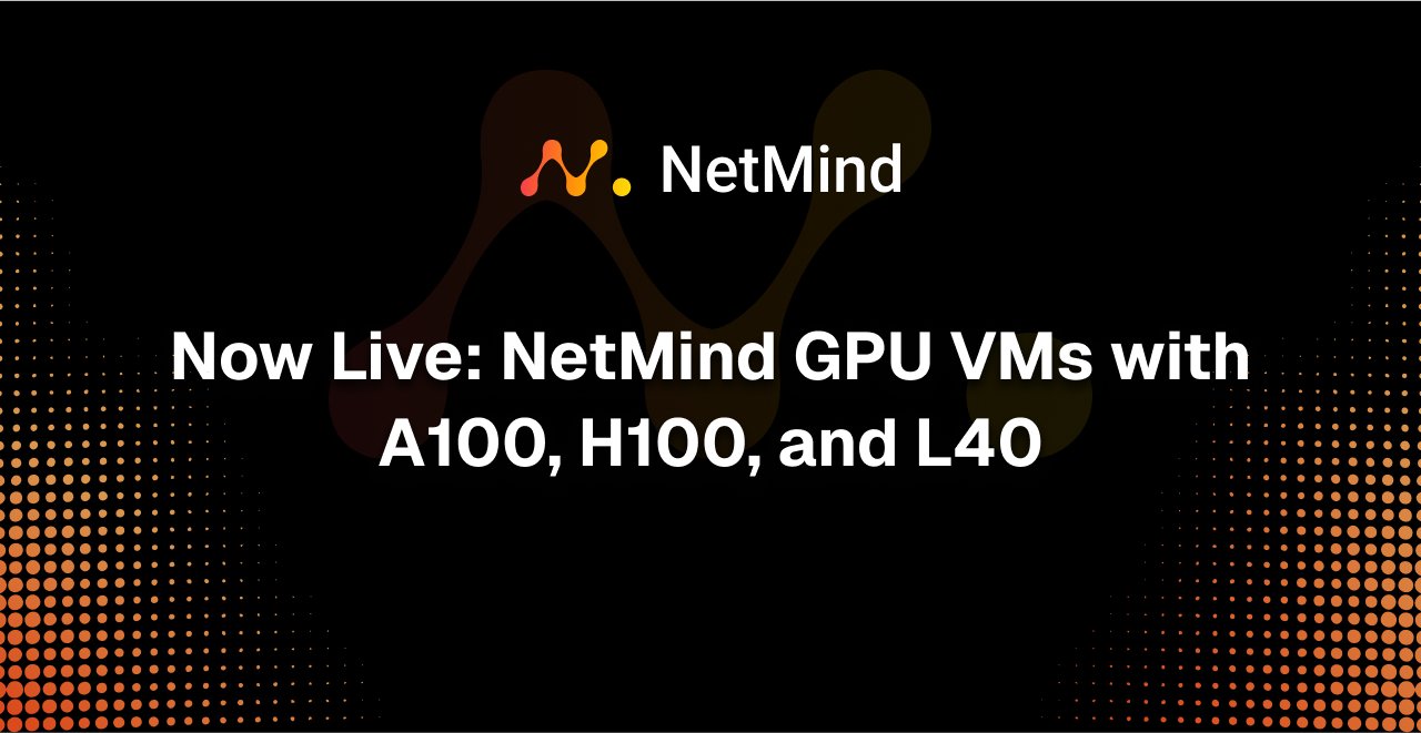 Now Live: NetMind GPU VMs with A100, H100, and L40